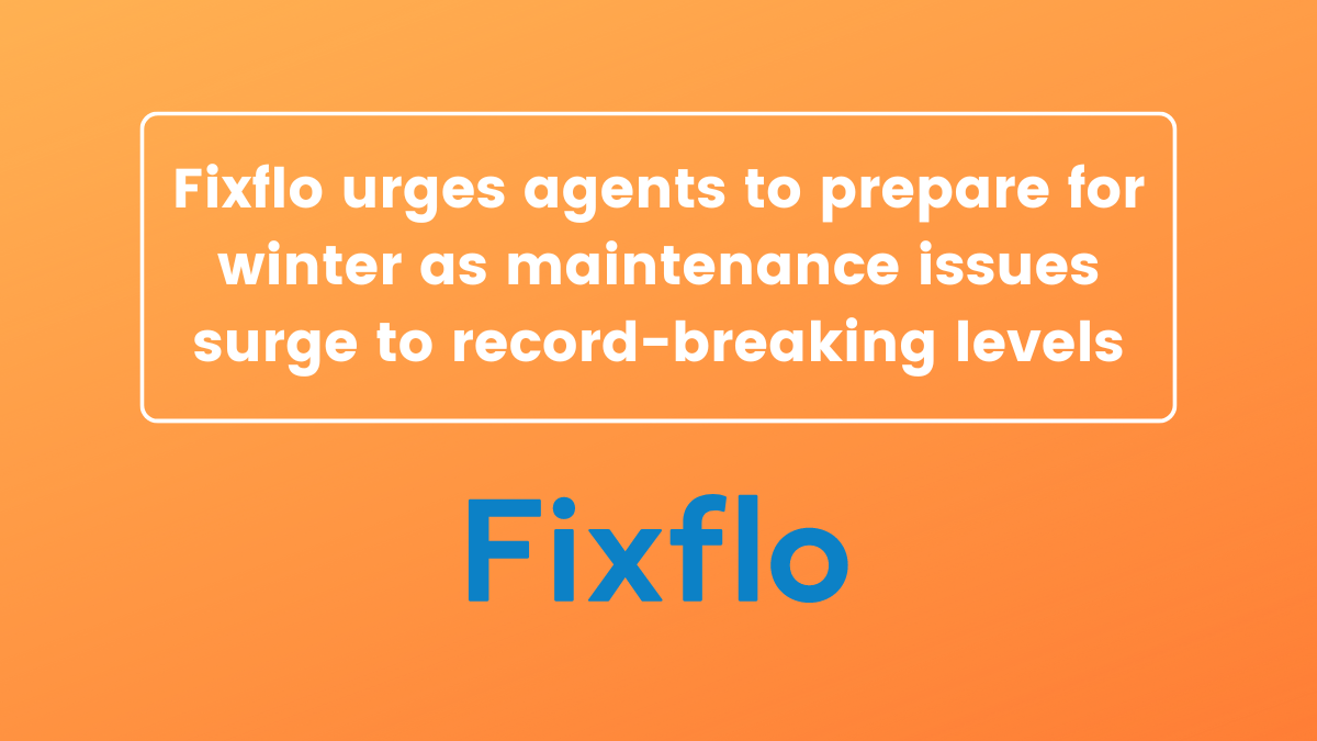 Fixflo urges agents to prepare for winter as maintenance issues surge to record-breaking levels ...