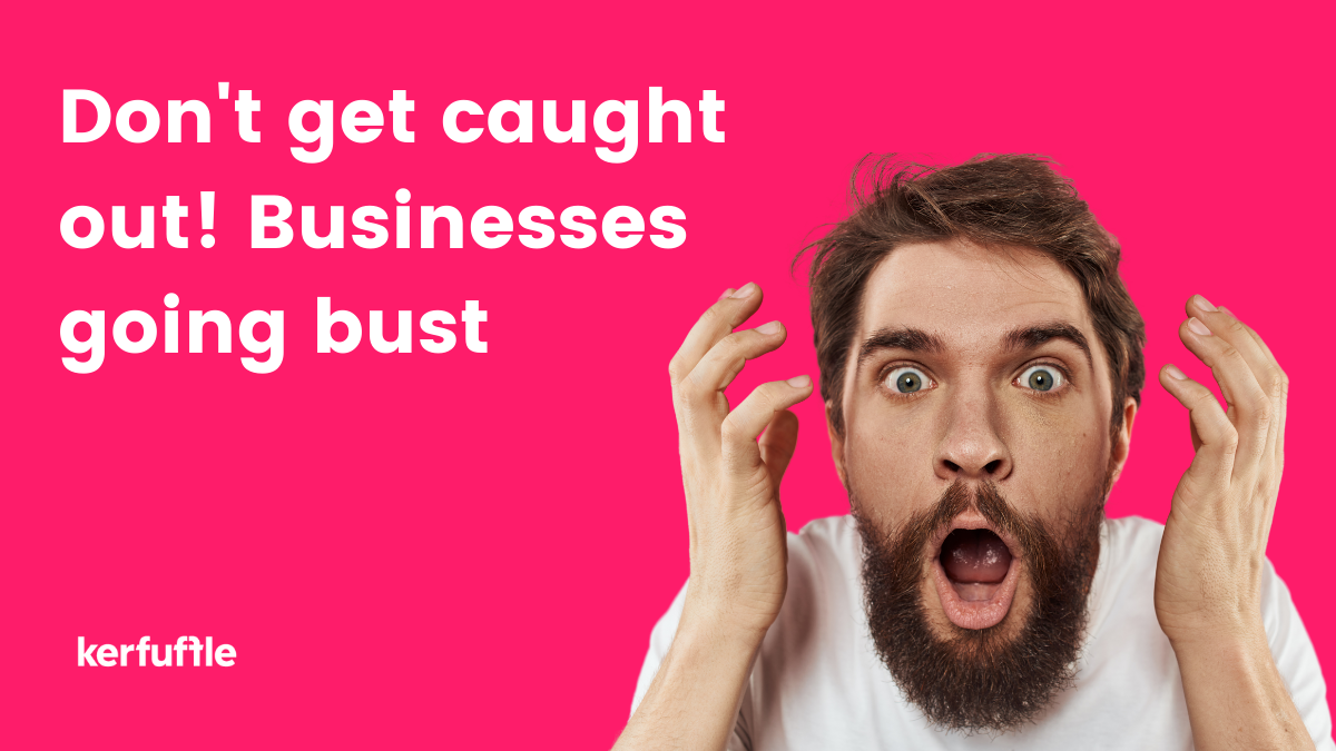 Don't get caught out! Businesses going bust | Kerfuffle
