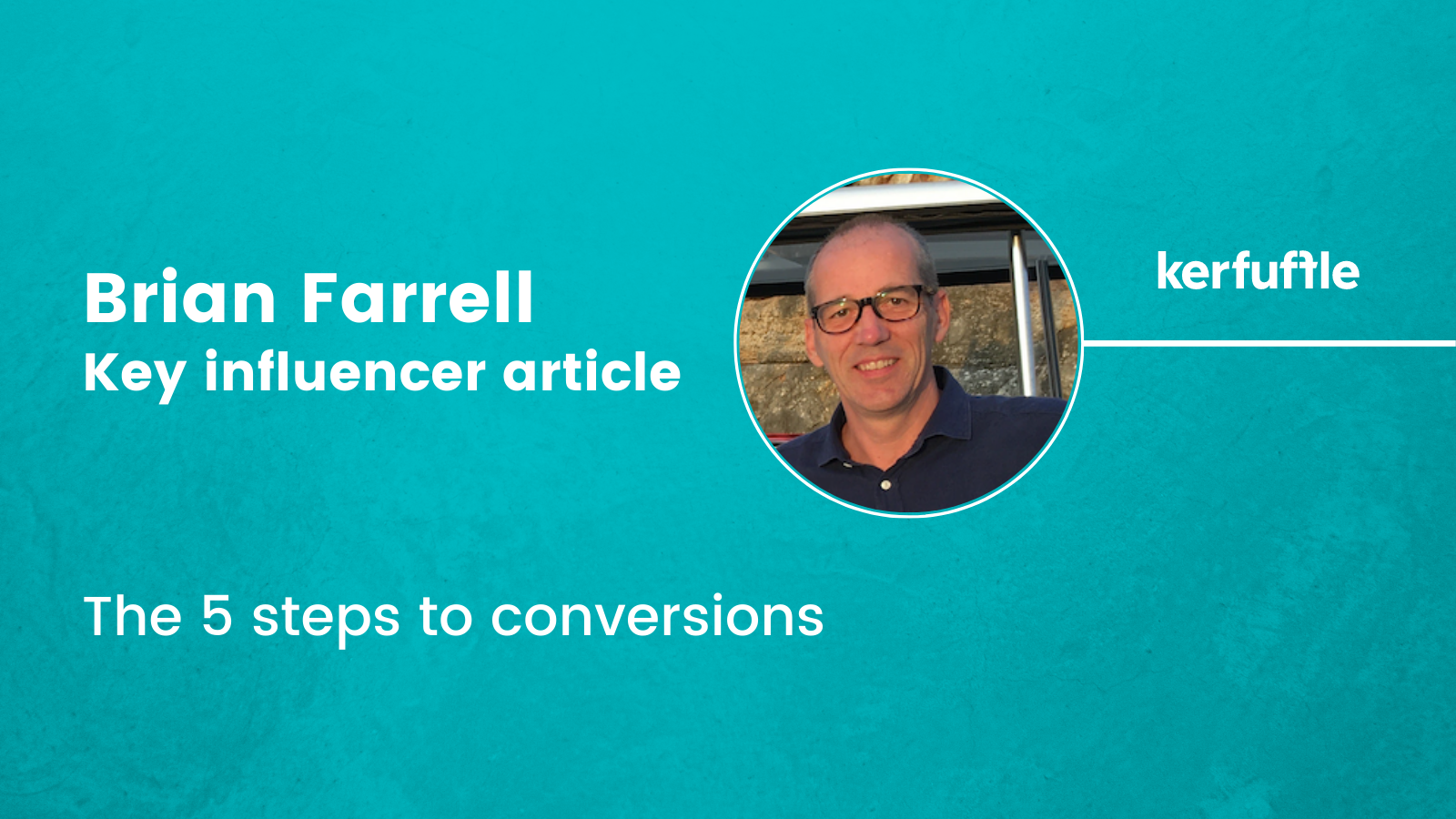 Key Influencer Article - Brian Farrell: The 5 steps to conversions ...