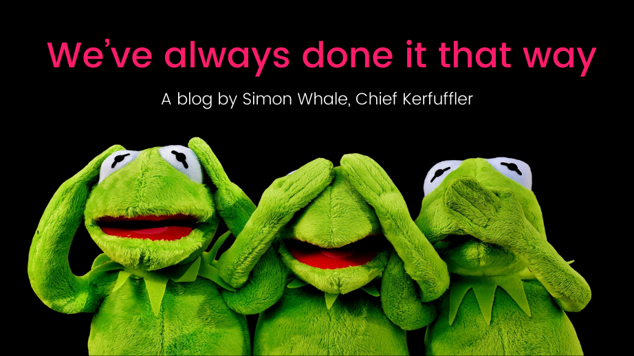 We’ve always done it that way | Kerfuffle