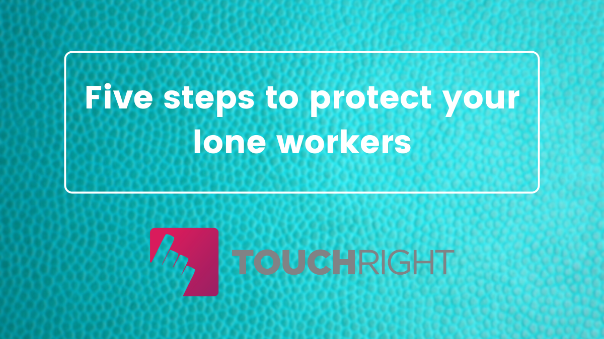Five steps to protect your lone workers - Touchright | Kerfuffle